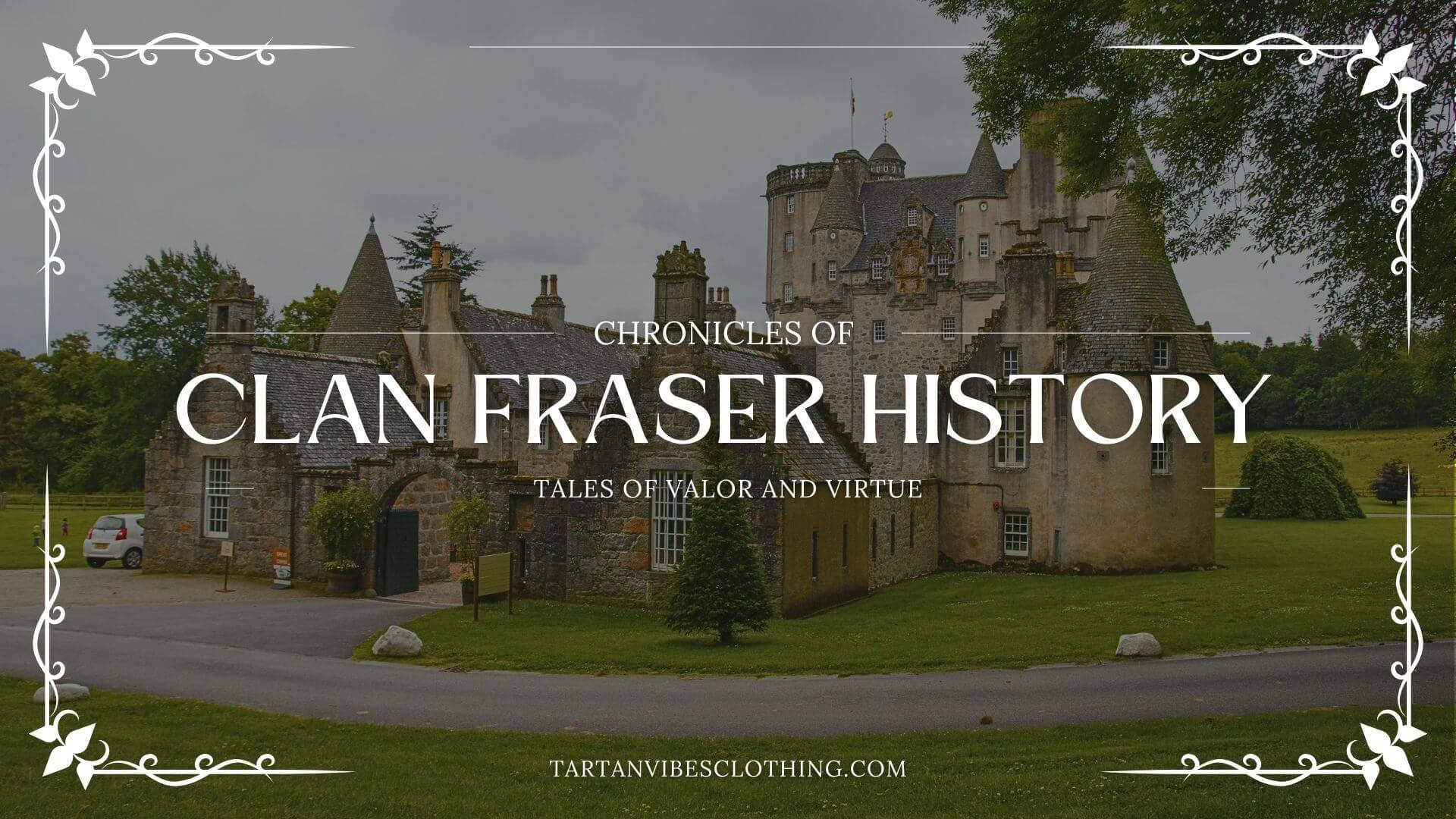 Chronicles of Clan Fraser History: Tales of Valor and Virtue