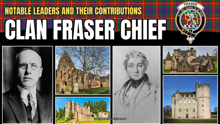 Clan Fraser Chief: Notable Leaders and Their Contributions