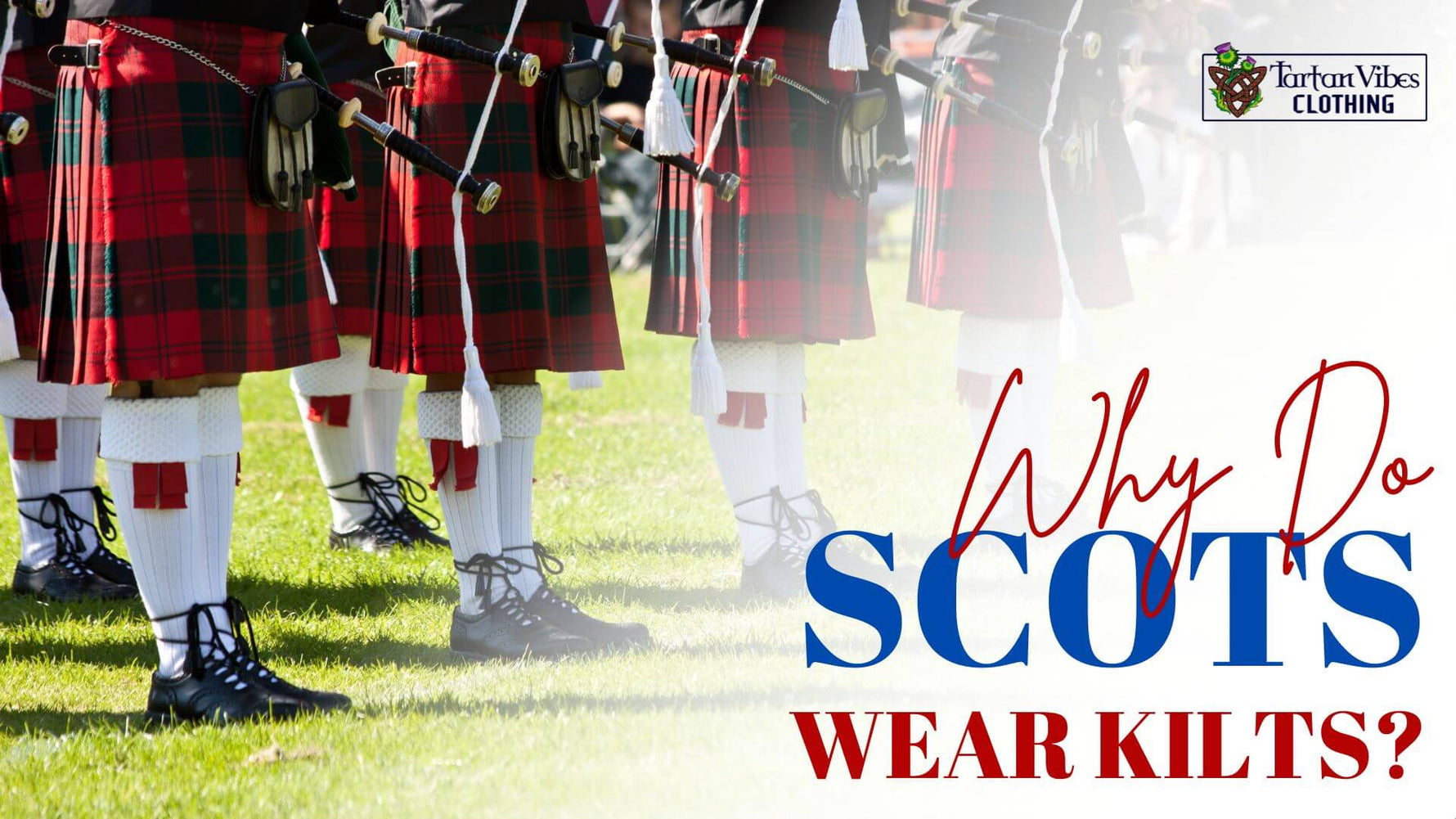 Why Do Scots Wear Kilts? The History Behind This Tradition